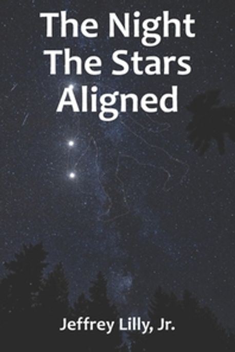 The Night The Stars Aligned | Lilly, Jeffrey, Jr. - 교보문고