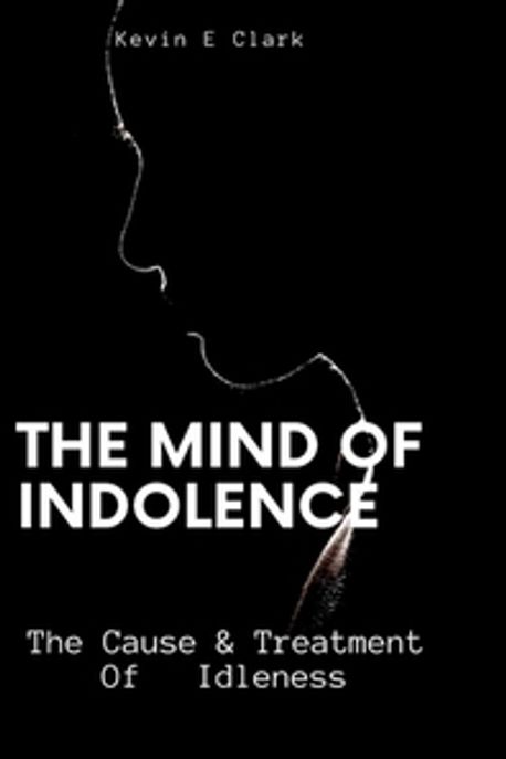 The Mind Of Indolence | E. Clark, Kevin - 교보문고