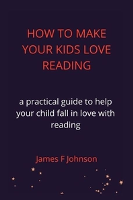 How to Make Your Kids Love Reading. | Johnson, James F. - 교보문고