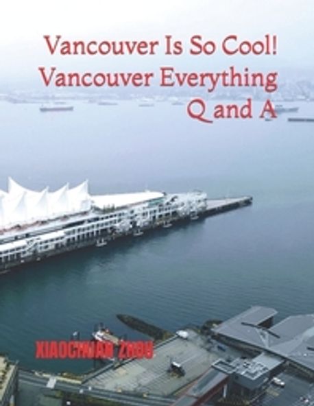 Vancouver Is So Cool! Vancouver Everything Q and A | Zhou, Xiaochuan - 교보문고