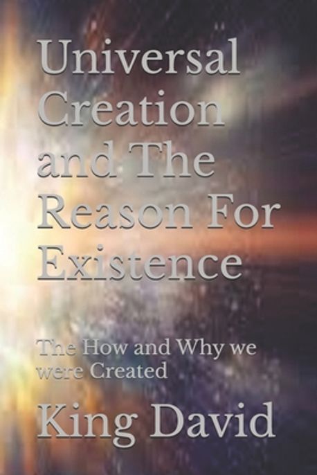 Universal Creation and The Reason For Existence | David, King - 교보문고