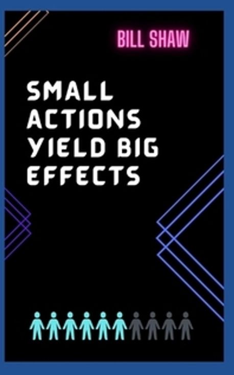 Small Actions Yield Big Effects | Shaw, Bill - 교보문고