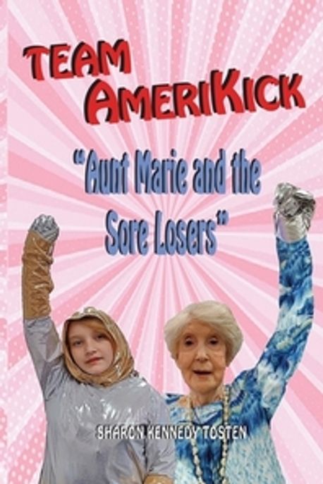 TEAM AMERIKICK Aunt Marie and the Sore Losers | Kennedy Tosten, Sharon ...