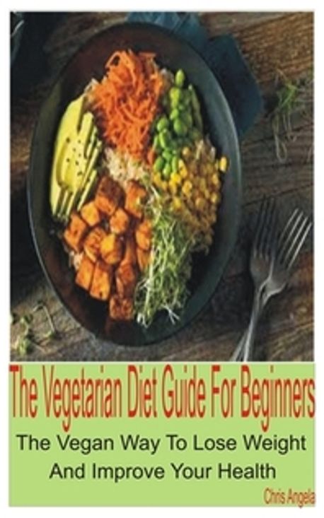 The Vegetarian Diet Guide for Beginners | Angela, Chris - 교보문고