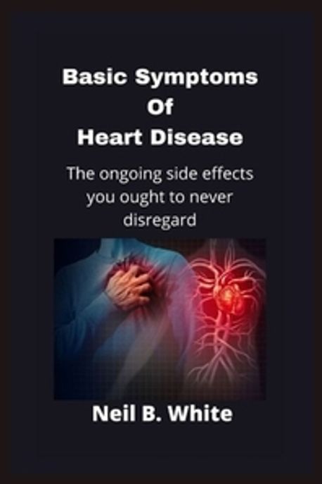 Basic Symptoms Of Heart Disease | White, Neil B. - 교보문고