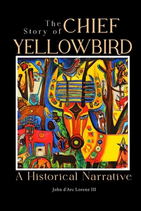 The Story of Chief Yellow Bird | Lorenz, John D'Arc, III - 교보문고