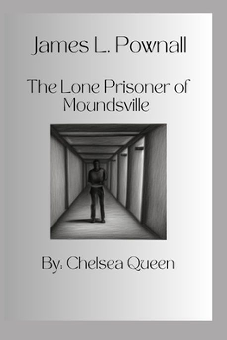 James L. Pownall The Lone Prisoner of Moundsville | Queen, Chelsea - 교보문고