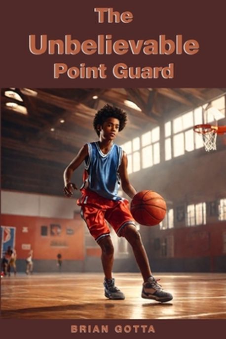The Unbelievable Point Guard | Gotta, Brian - 교보문고