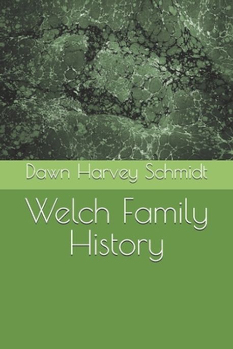 Welch Family History | Schmidt, Dawn Harvey - 교보문고