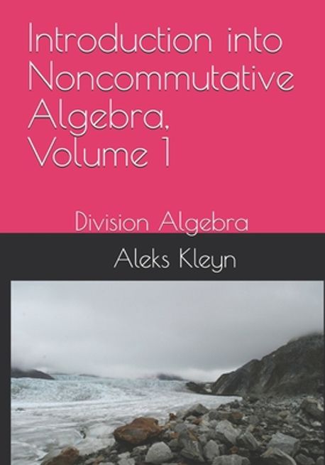 Introduction into Noncommutative Algebra, Volume 1 | Kleyn, Aleks - 교보문고