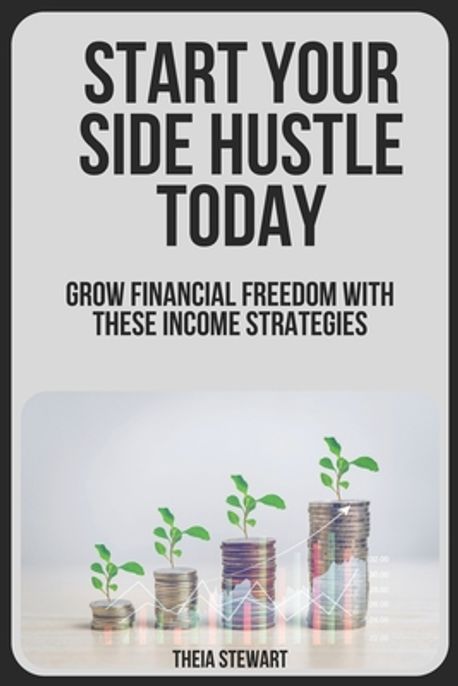 Start Your Side Hustle Today | Stewart, Theia - 교보문고