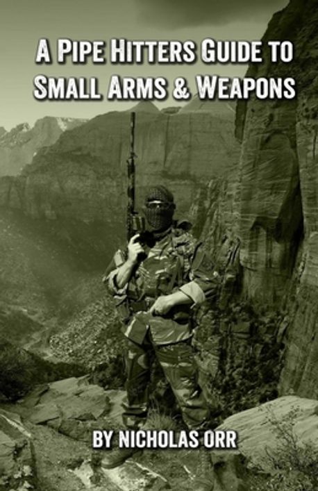 A Pipe Hitters Guide to Small Arms & Weapons | Orr, Nicholas - 교보문고