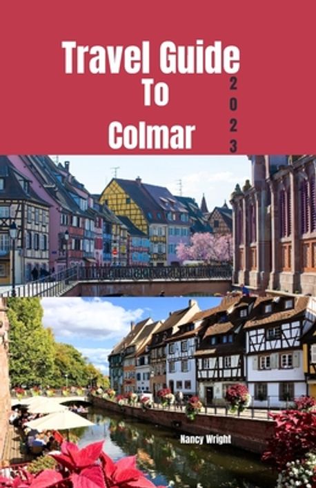 Travel Guide To Colmar 2023 | Wright, Nancy - 교보문고