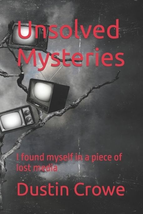 Unsolved Mysteries | Crowe, Dustin L. - 교보문고