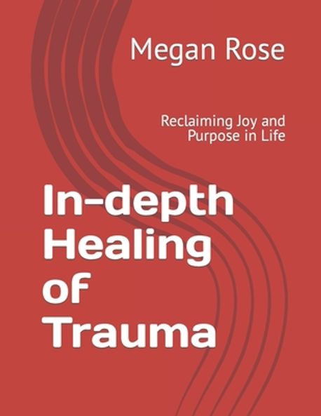 In-depth Healing of Trauma | Rose, Megan - 교보문고