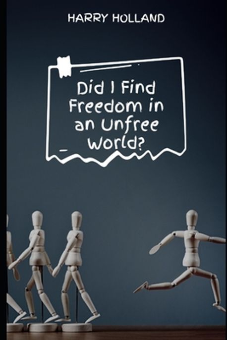 Did I Find Freedom in an Unfree World? | Holland, Harry - 교보문고
