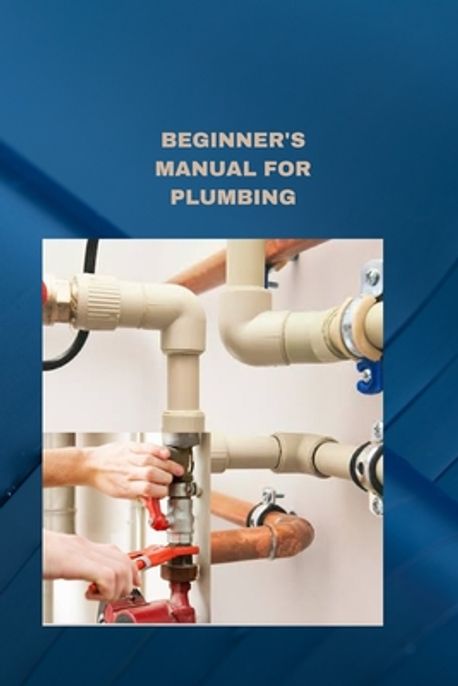 Beginner's Manual for Plumbing | Parker, Bryan - 교보문고