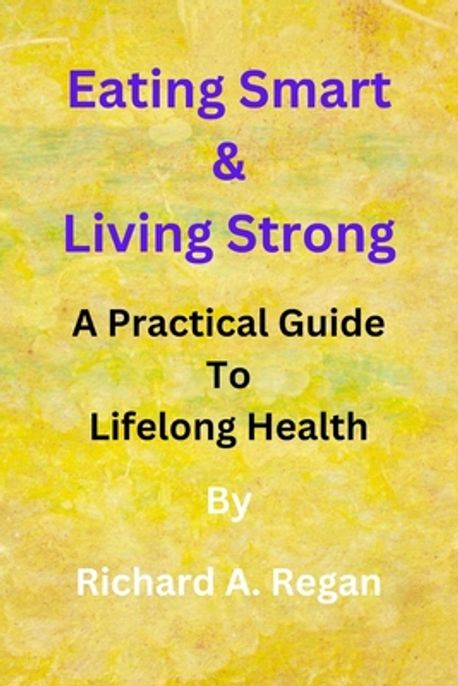 Eating Smart & Living Strong | Regan, Richard A. - 교보문고