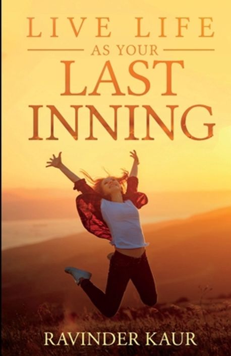 Live Life as Your Last Inning | Kaur, Ravinder - 교보문고