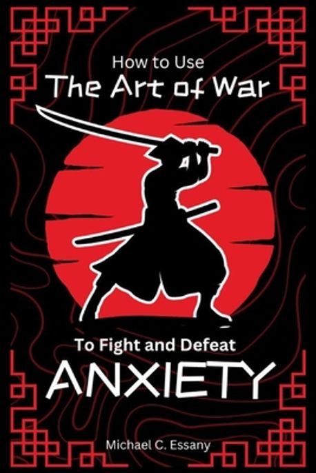 How to Use The Art of War to Fight And Defeat Anxiety | Essany, Michael ...
