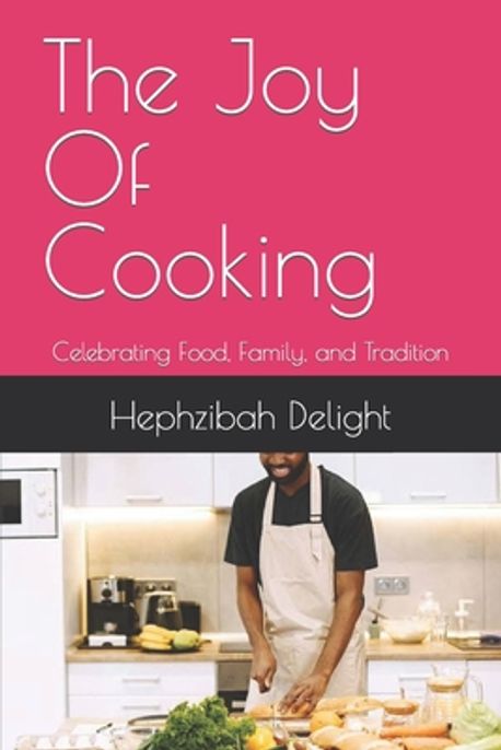 The Joy Of Cooking | Delight, Hephzibah R. - 교보문고