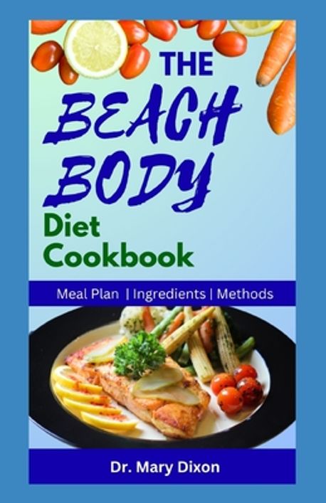 The Beach Body Diet Cookbook | Dixon, Mary - 교보문고