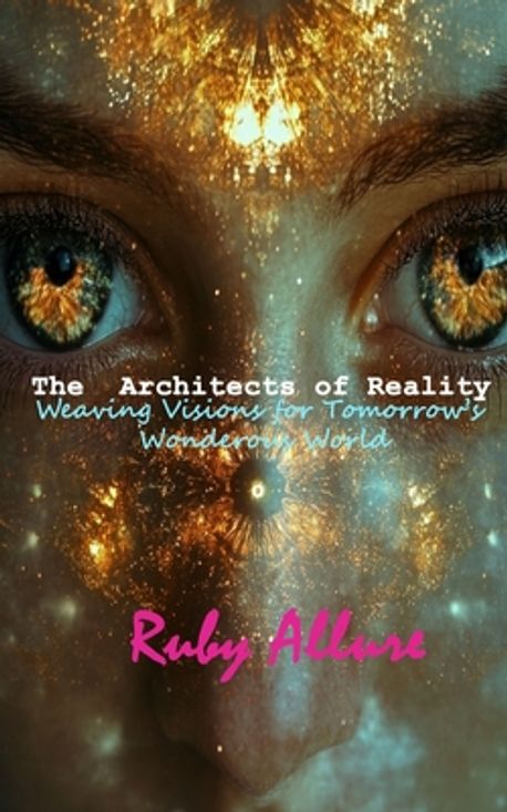 The Architects of Reality - Weaving Visions for Tomorrow's Wonderous World | Allure, Ruby - 교보문고
