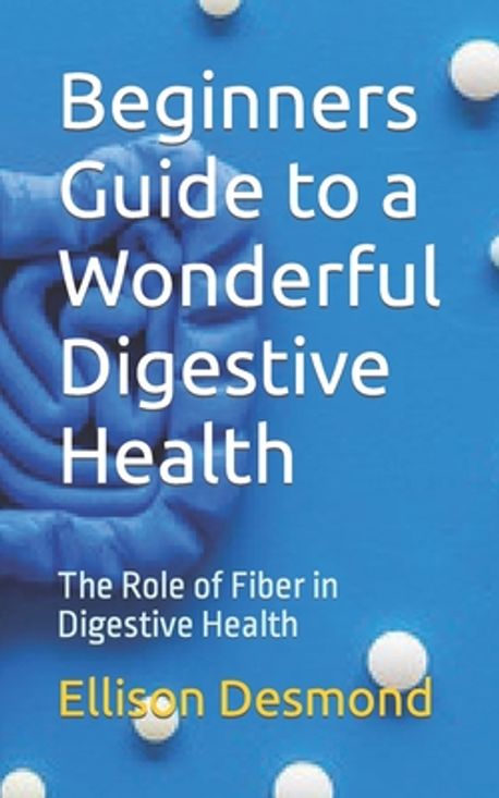 Beginners Guide to a Wonderful Digestive Health | Desmond, Ellison - 교보문고