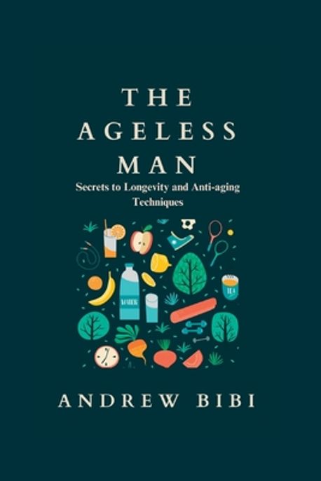 The Ageless Man | Bibi, Andrew - 교보문고