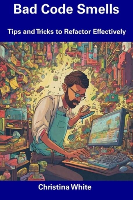 Bad Code Smells | White, Christina - 교보문고