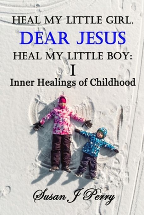 Heal My Little Girl, Dear Jesus Heal My Little Boy | Perry, Susan J. - 교보문고