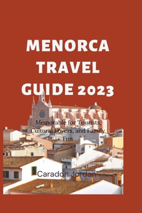 The Ultimate Menorca Travel Guide 2023 | Jordan, Caradon - 교보문고