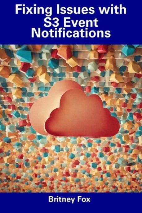 Fixing Issues with S3 Event Notifications | Fox, Britney - 교보문고