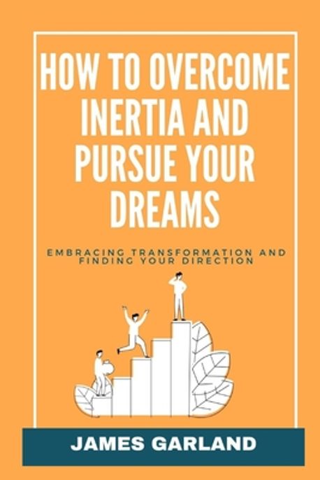 How to Overcome Inertia and Pursue your dreams | Garland, James - 교보문고