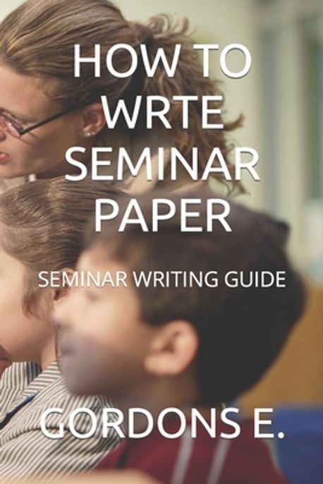 How to Wrte Seminar Paper | E, Gordons E. - 교보문고