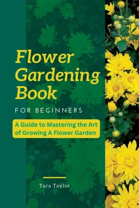 Flower Gardening Book for Beginners | Taylor, Tara - 교보문고
