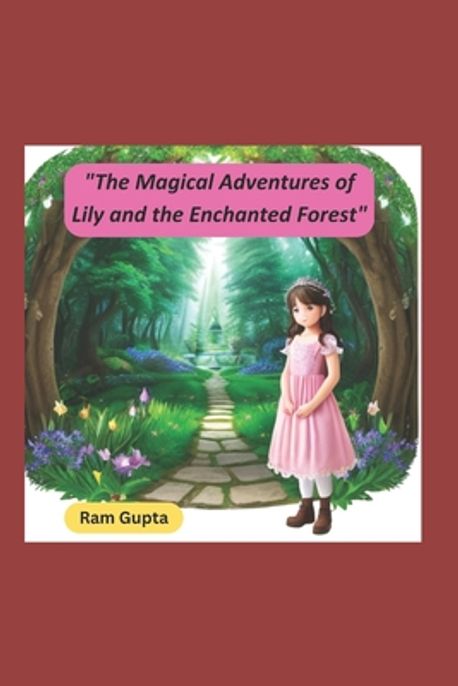 The Magical Adventures of Lily and the Enchanted Forest | Gupta, Ram - 교보문고