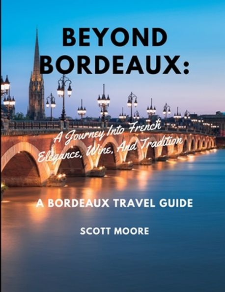 Beyond Bordeaux | Moore, Scott - 교보문고
