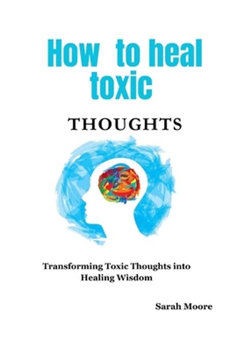 How to heal toxic thoughts | Moore, Sarah - 교보문고