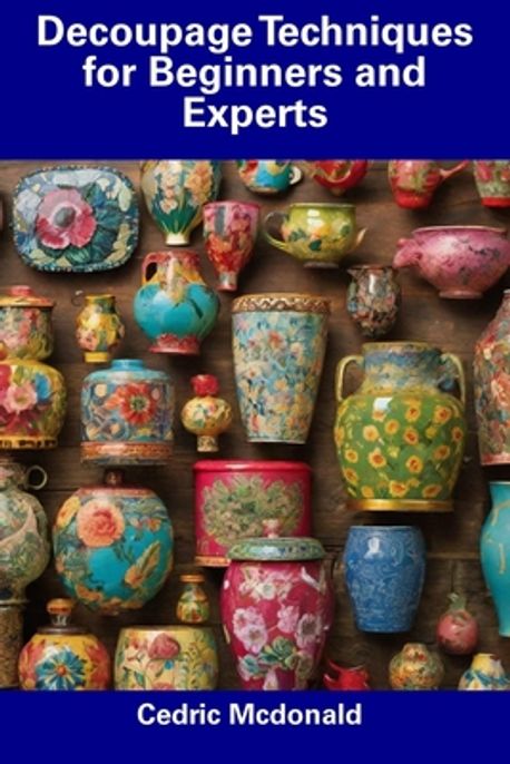 Decoupage Techniques for Beginners and Experts | McDonald, Cedric - 교보문고