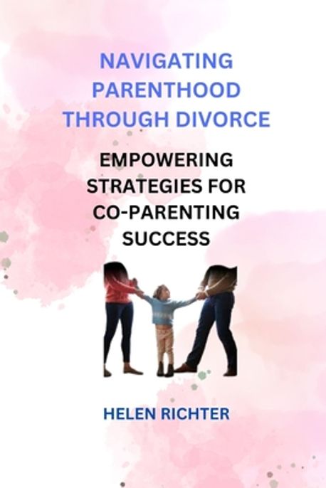 Navigating Parenthood Through Divorce | Richter, Helen - 교보문고