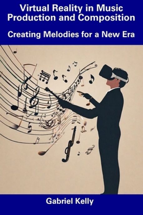 Virtual Reality in Music Production and Composition | Kelly, Gabriel - 교보문고
