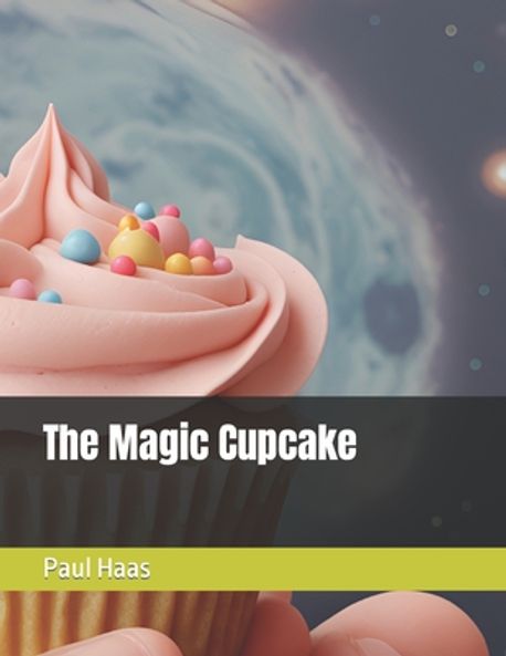 The Magic Cupcake | Haas, Paul J. - 교보문고