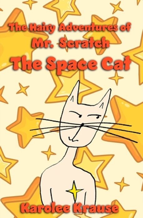 The Hairy Adventures of Mr. Scratch the Space Cat | Krause, Karolee - 교보문고