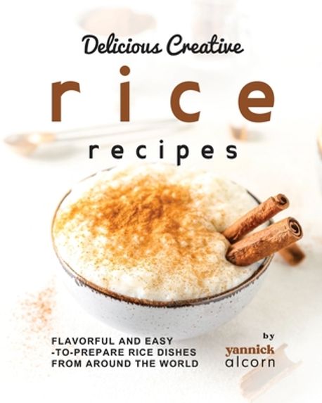 Delicious Creative Rice Recipes | Alcorn, Yannick - 교보문고
