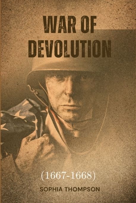 War of Devolution (1667-1668) | Thompson, Sophia - 교보문고