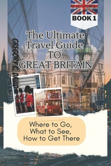 The Ultimate Travel Guide to Great Britain | Sage, Timothy A. - 교보문고