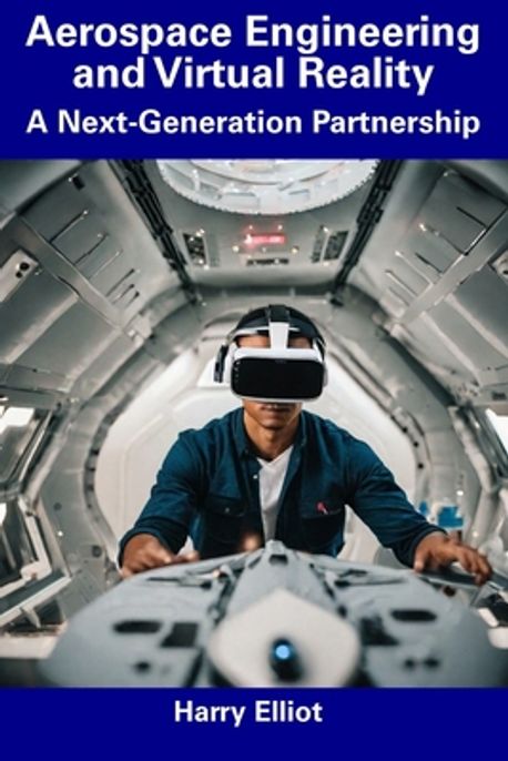 Aerospace Engineering and Virtual Reality | Elliot, Harry - 교보문고