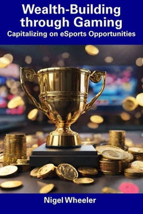 Wealth-Building through Gaming | Wheeler, Nigel - 교보문고