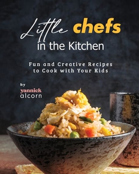 Little Chefs in the Kitchen | Alcorn, Yannick - 교보문고
